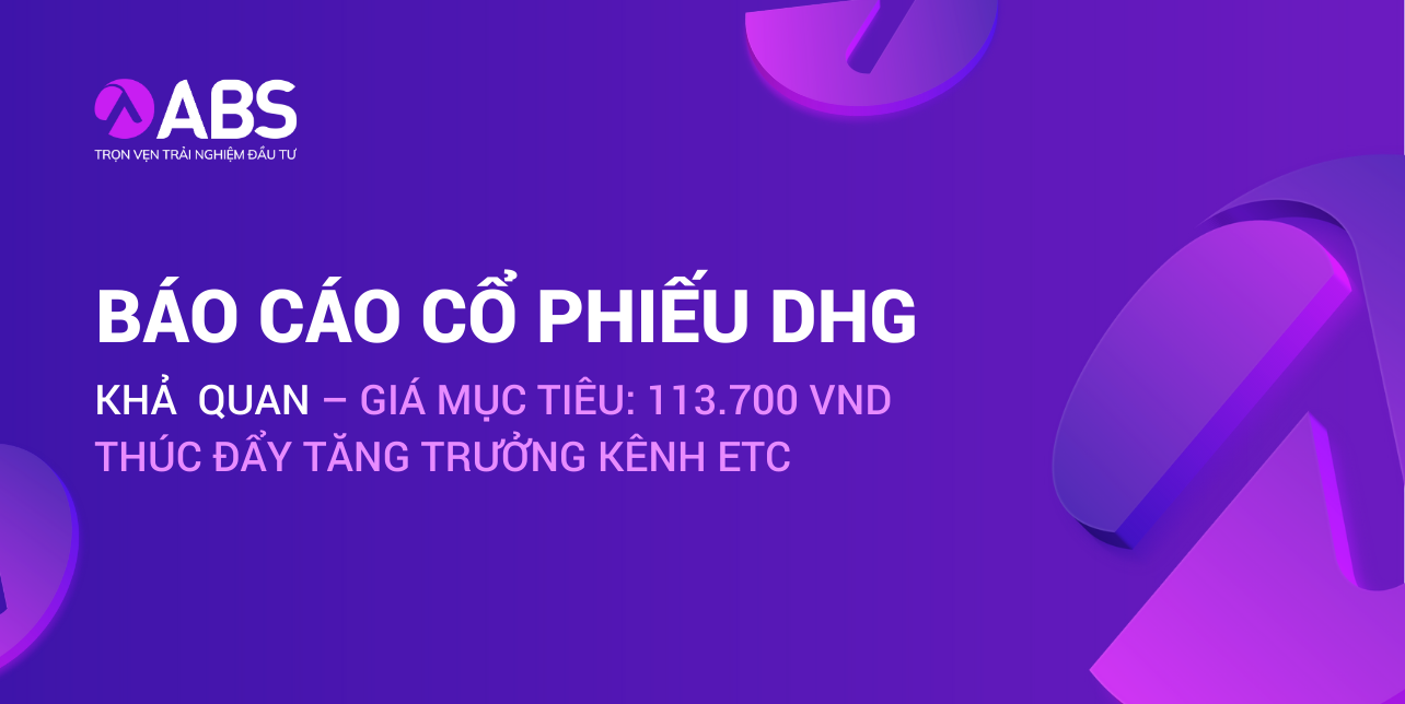 ABS| DHG (KHẢ QUAN – Giá mục tiêu: 113.700 VNĐ): Nâng cấp dây chuyền – Thúc đẩy tăng trưởng kênh ETC